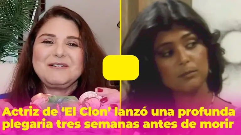 Actriz de ‘El Clon’ se encomendó a su fe poco antes de morir: los ...